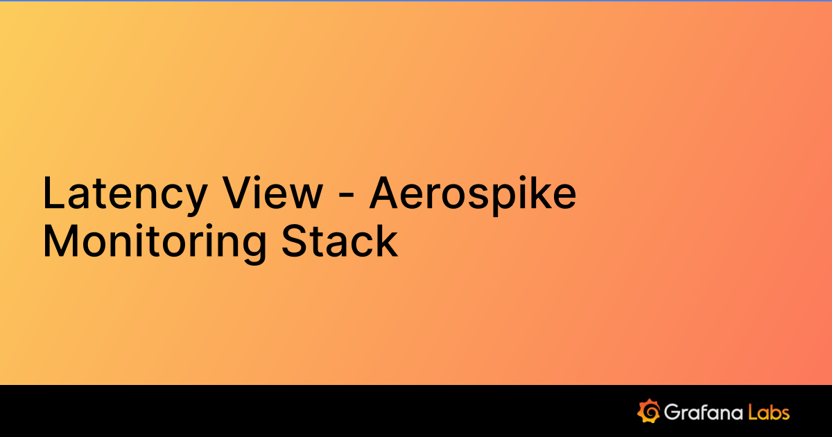 Latency View - Aerospike Monitoring Stack | Grafana Labs